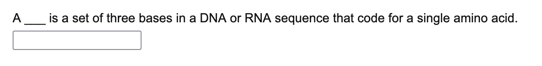 Solved A is a set of three bases in a DNA or RNA sequence | Chegg.com