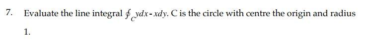 Solved 7. Evaluate the line integral $ ydx-xdy. C is the | Chegg.com