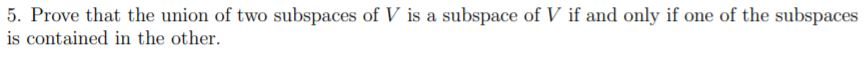 Solved 5. Prove that the union of two subspaces of V is a | Chegg.com