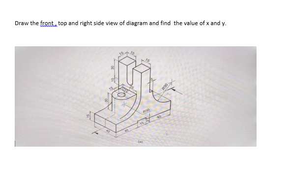 Solved Draw the front, top and right side view of diagram | Chegg.com