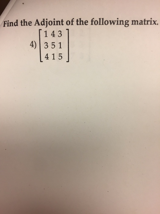 Solved Find the Adjoint of the following matrix. 1 43 1 4) 3 | Chegg.com