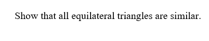 Solved Show that all equilateral triangles are similar. | Chegg.com