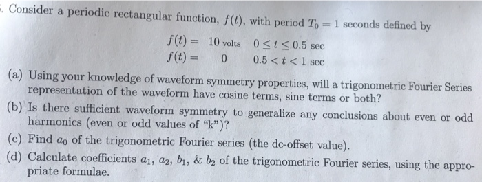 Solved Consider a periodic rectangular function, f(t), with | Chegg.com