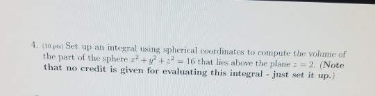 Solved 4. (10 pts) Set up an integral using spherical | Chegg.com Solved 4. (10 pts) Set up an integral using spherical | Chegg.com