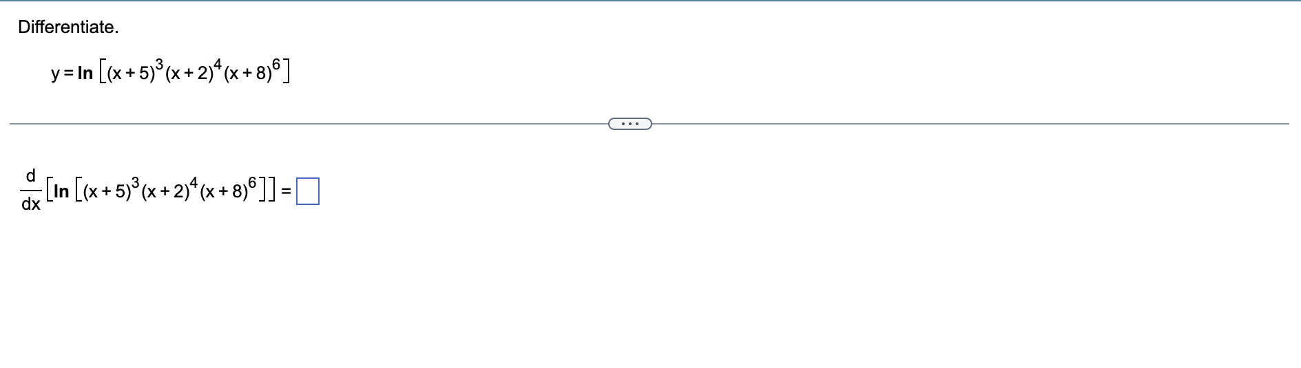 Solved Differentiate. y=ln[(x+5)3(x+2)4(x+8)6] | Chegg.com