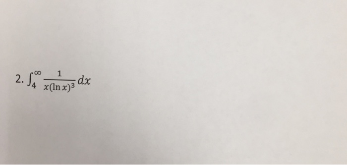 Solved integral_4^infinity 1/x(ln x)^3 dx | Chegg.com