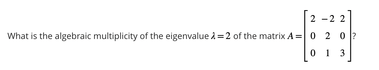 Solved What is the algebraic multiplicity of the eigenvalue | Chegg.com