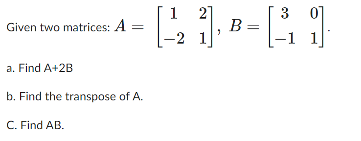 Solved Given two matrices: A=[1−221],B=[3−101]. a. Find A+2B | Chegg.com