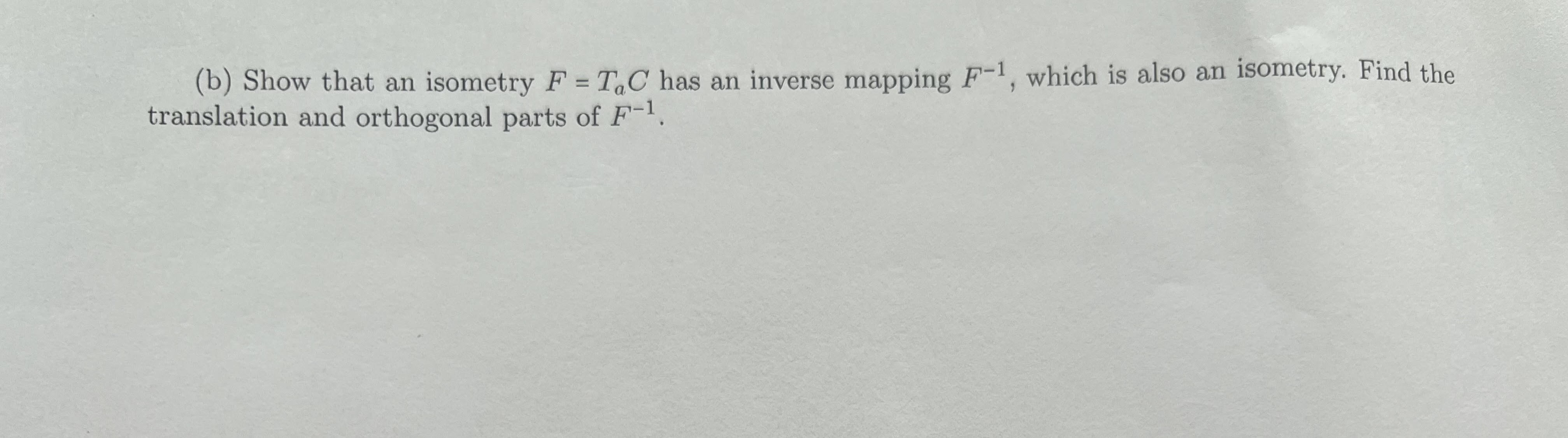 Solved (b) ﻿Show that an isometry F=TaC ﻿has an inverse | Chegg.com