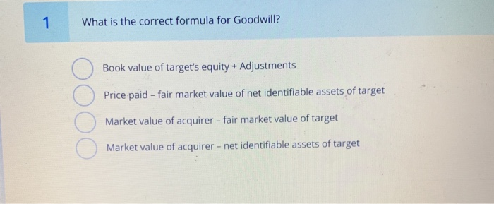 Solved 1 What is the correct formula for Goodwill? Book | Chegg.com