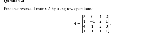 Solved Find the inverse of matrix A by using row operations: | Chegg.com