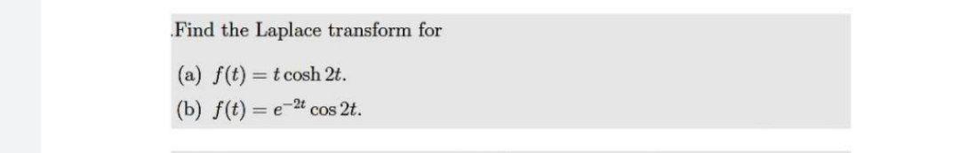 Solved Find the Laplace transform for - (a) f(t) = t cosh | Chegg.com