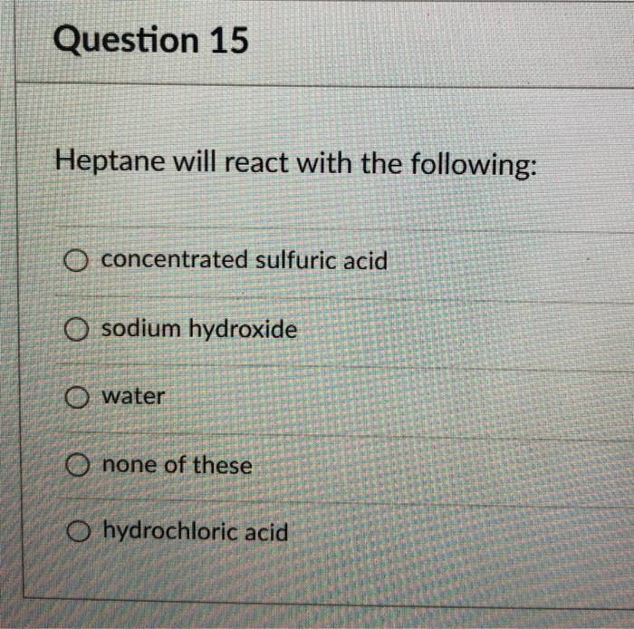 Solved Question 15 Heptane will react with the following: O | Chegg.com