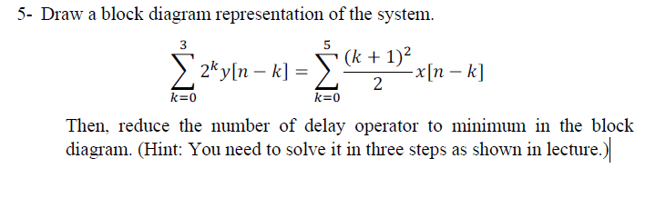 Solved 5- Draw a block diagram representation of the system. | Chegg.com