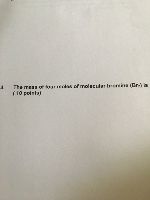 Solved The mass of four moles of molecular bromine (Br2) is | Chegg.com