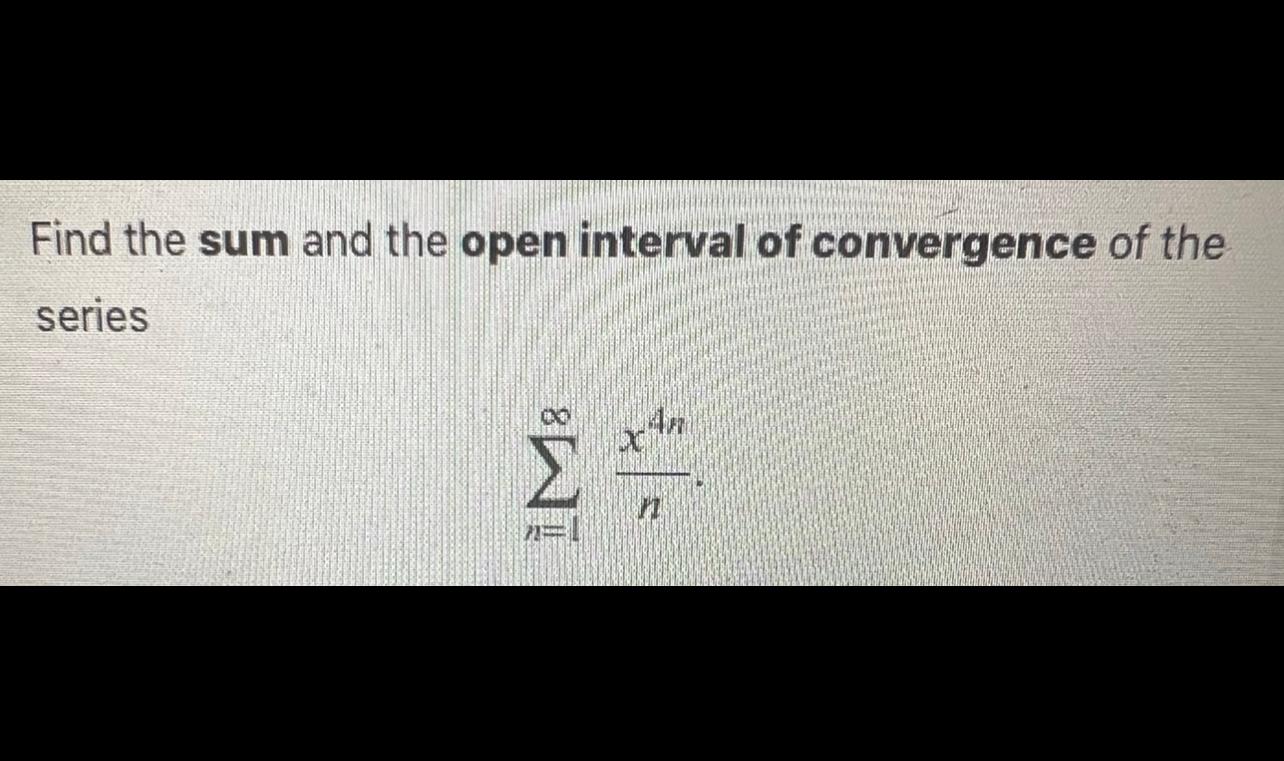 Solved Find the sum and the open interval of convergence of | Chegg.com