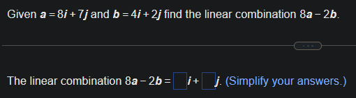 Solved Given a = 8j + 7j and b = 4; +2j find the linear | Chegg.com