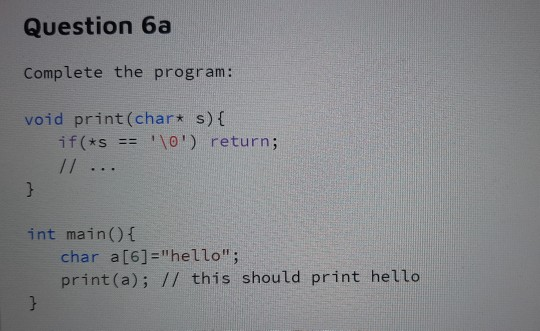 Solved Question 6a Complete the program: void print (char* | Chegg.com