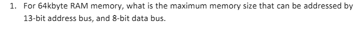 Solved 1. For 64kbyte RAM memory, what is the maximum memory | Chegg.com Solved 1. For 64kbyte RAM memory, what is the maximum memory | Chegg.com