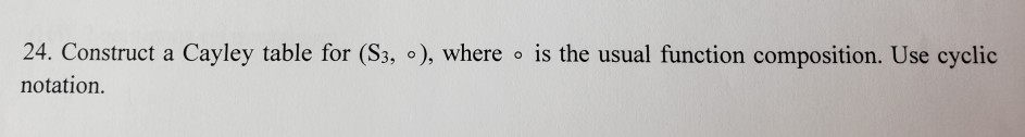 Solved 24. Construct a Cayley table for (S3, o), where o is | Chegg.com