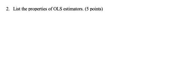 Solved 2. List the properties of OLS estimators. (5 points) | Chegg.com