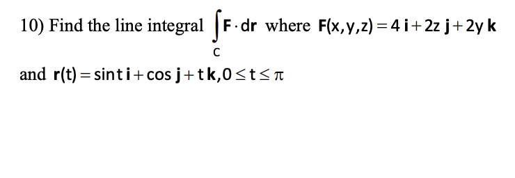 Solved 10) Find the line integral [F.dr dr where F(x,y,z) = | Chegg.com