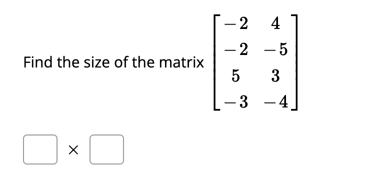 Solved Find the size of the matrix ⎣⎡−2−25−34−53−4⎦⎤ | Chegg.com