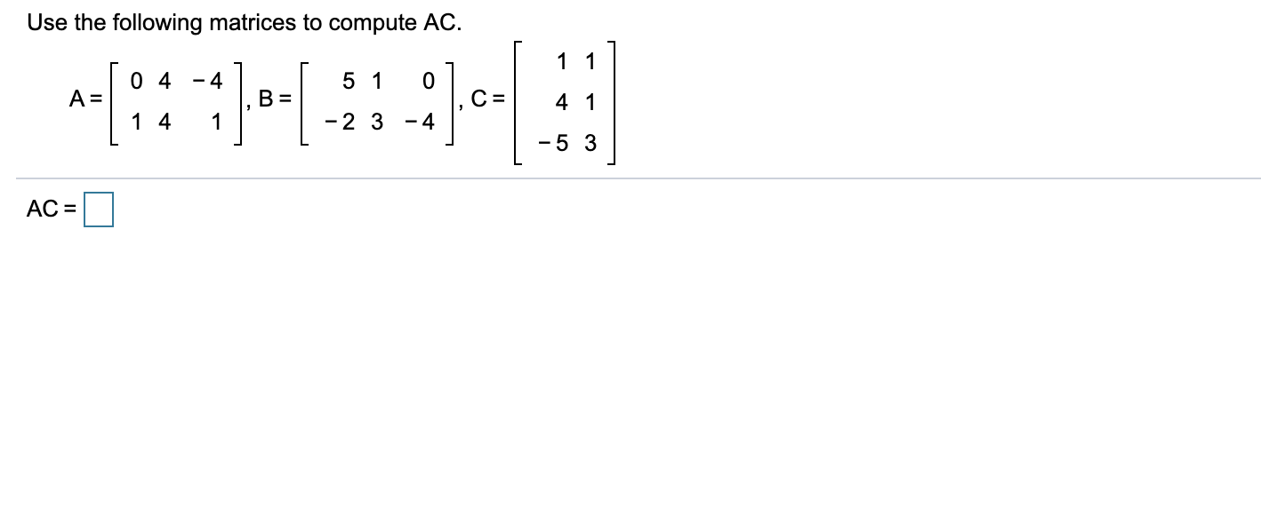 Solved Use the following matrices to compute AC. Upper A | Chegg.com