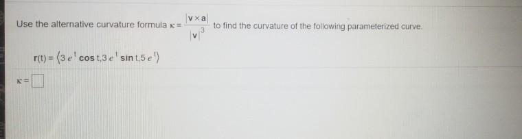Solved vxa Use the alternative curvature formula K = - lo to | Chegg.com Solved vxa Use the alternative curvature formula K = - lo to | Chegg.com