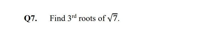 Solved Q7. Find 3rd roots of V7. | Chegg.com
