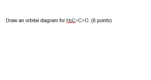 Solved Draw an orbital diagram for H2C=C=0. (8 points) | Chegg.com