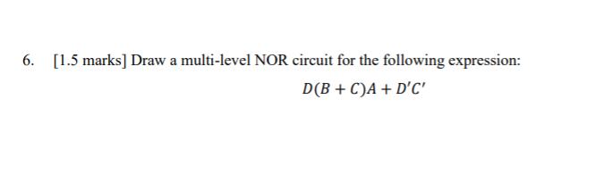 Solved 6. [1.5 marks] Draw a multi-level NOR circuit for the | Chegg.com