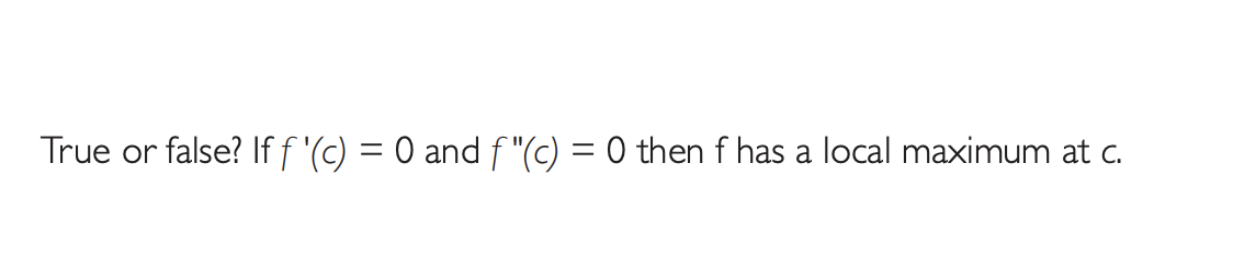 Solved True or false? If f′(c)=0 and f′′(c)=0 then f has a | Chegg.com