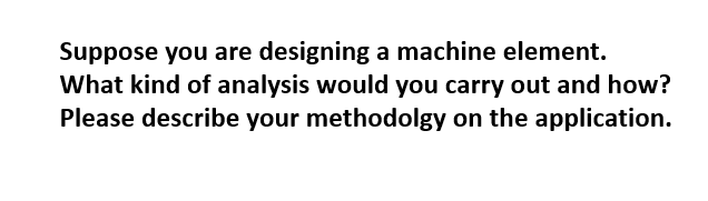 Solved Suppose you are designing a machine element. What | Chegg.com