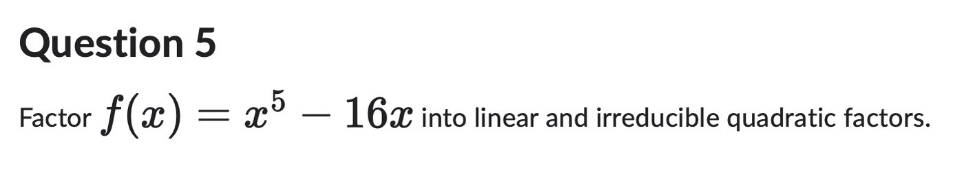 Solved Question 5 Factor f(x)=x5−16x into linear and | Chegg.com