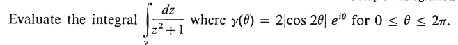 Solved Evaluate the integral ∫z2+1dz where γ(θ)=2∣cos2θ∣eiθ | Chegg.com