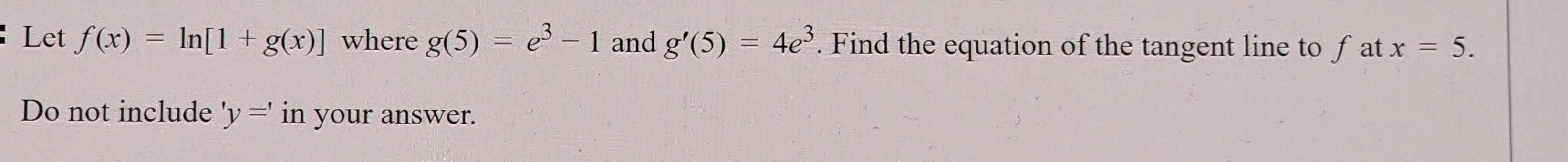Solved Let f(x)=ln[1+g(x)] where g(5)=e3−1 and g′(5)=4e3. | Chegg.com