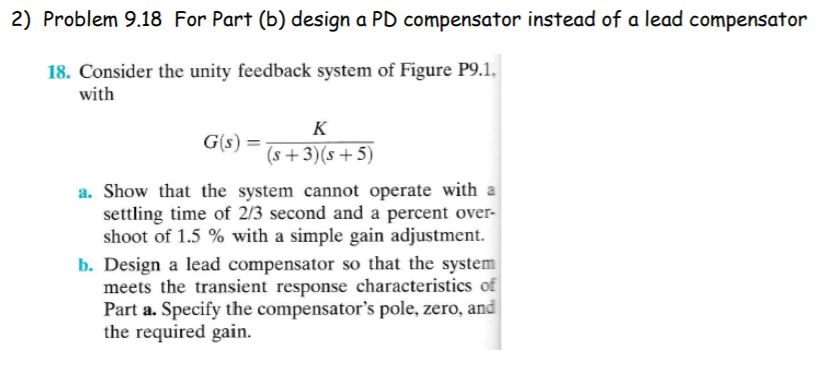 Solved 2) Problem 9.18 For Part (b) design a PD compensator | Chegg.com Solved 2) Problem 9.18 For Part (b) design a PD compensator | Chegg.com