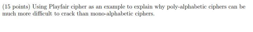 Solved (15 points) Using Playfair cipher as an example to | Chegg.com