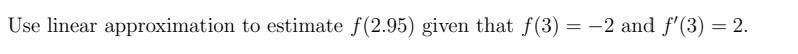 Solved Use linear approximation to estimate f(2.95) given | Chegg.com