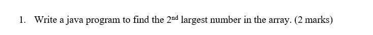 Solved 1. Write a java program to find the 2nd largest | Chegg.com