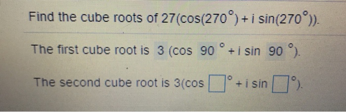 Solved Find the cube roots of 27 cos(270)+ i sin(270°) The | Chegg.com