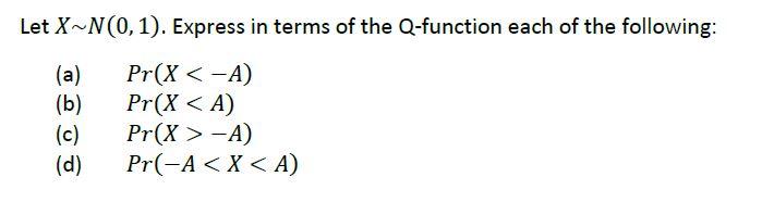 Solved Let X∼N(0,1). Express in terms of the Q-function each | Chegg.com