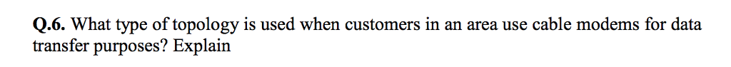 Solved Q.6. What type of topology is used when customers in | Chegg.com