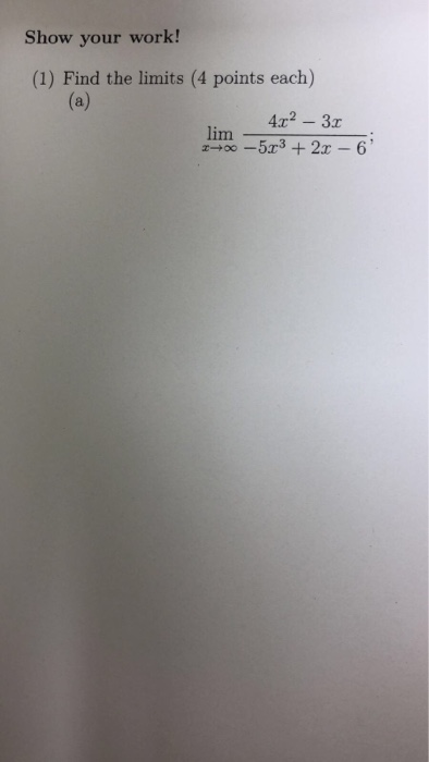 Solved Show your work! (1) Find the limits (4 points each) | Chegg.com