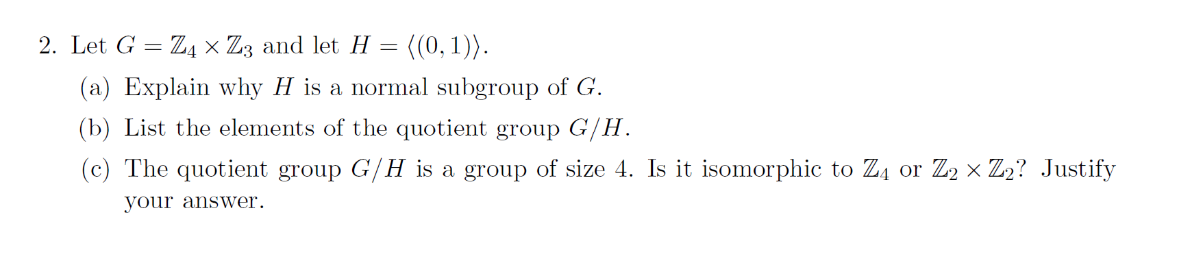 Solved 2. Let G=Z4×Z3 and let H= (0,1) . (a) Explain why H | Chegg.com