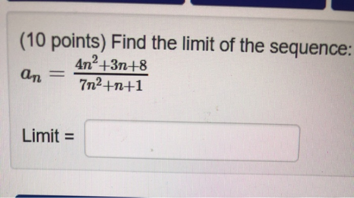 Solved (10 points) Find the limit of the sequence: 4n2 +3n+8 | Chegg.com