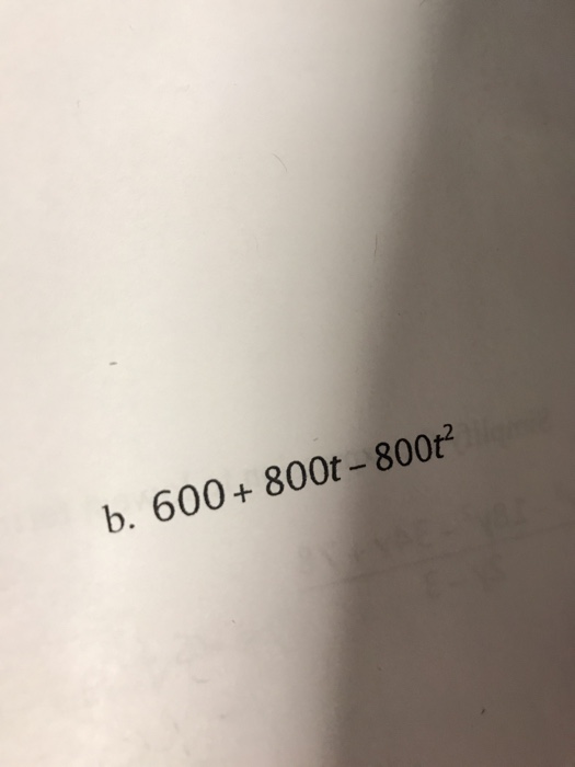 Solved b. 600+ 800t-800t2 | Chegg.com