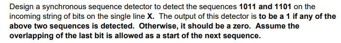 Solved Design a synchronous sequence detector to detect the | Chegg.com