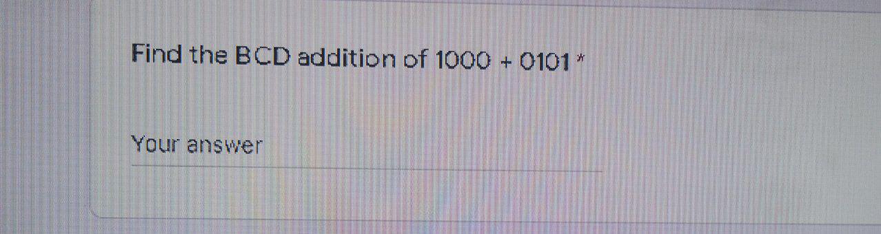 Solved Find the BCD addition of 1000 + 0101* Your answer | Chegg.com